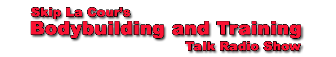 Skip La Cour's Bodybuilding and Training Talk Radio Show
